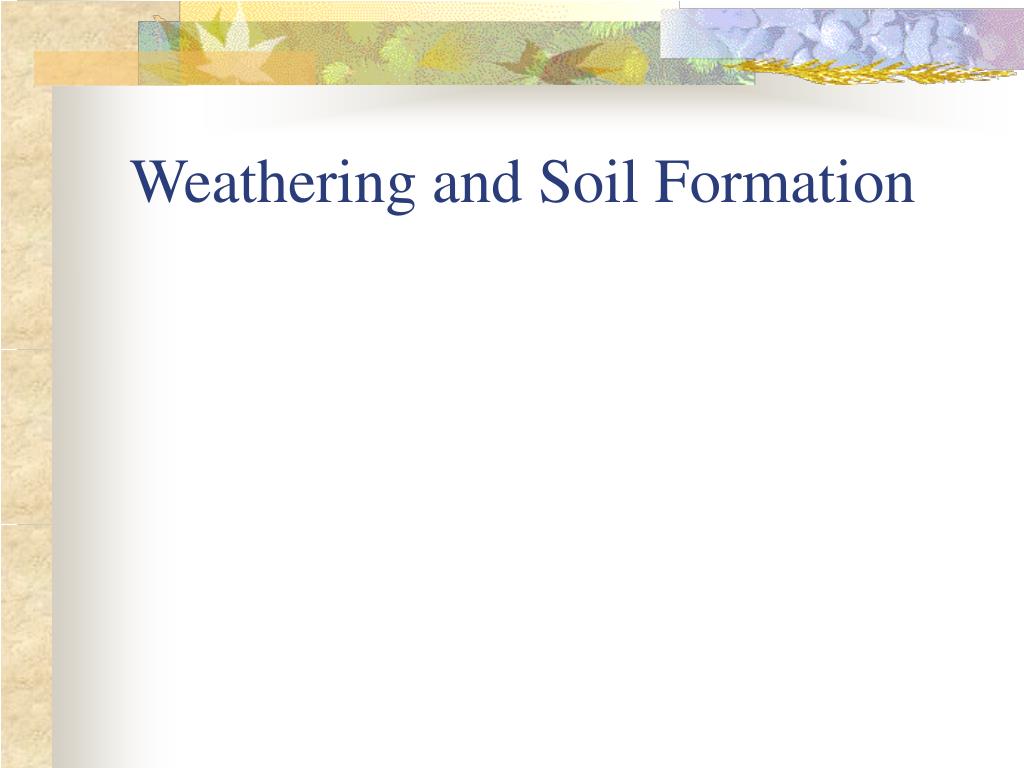 PPT - Weathering and Soil Formation PowerPoint Presentation, free ...
