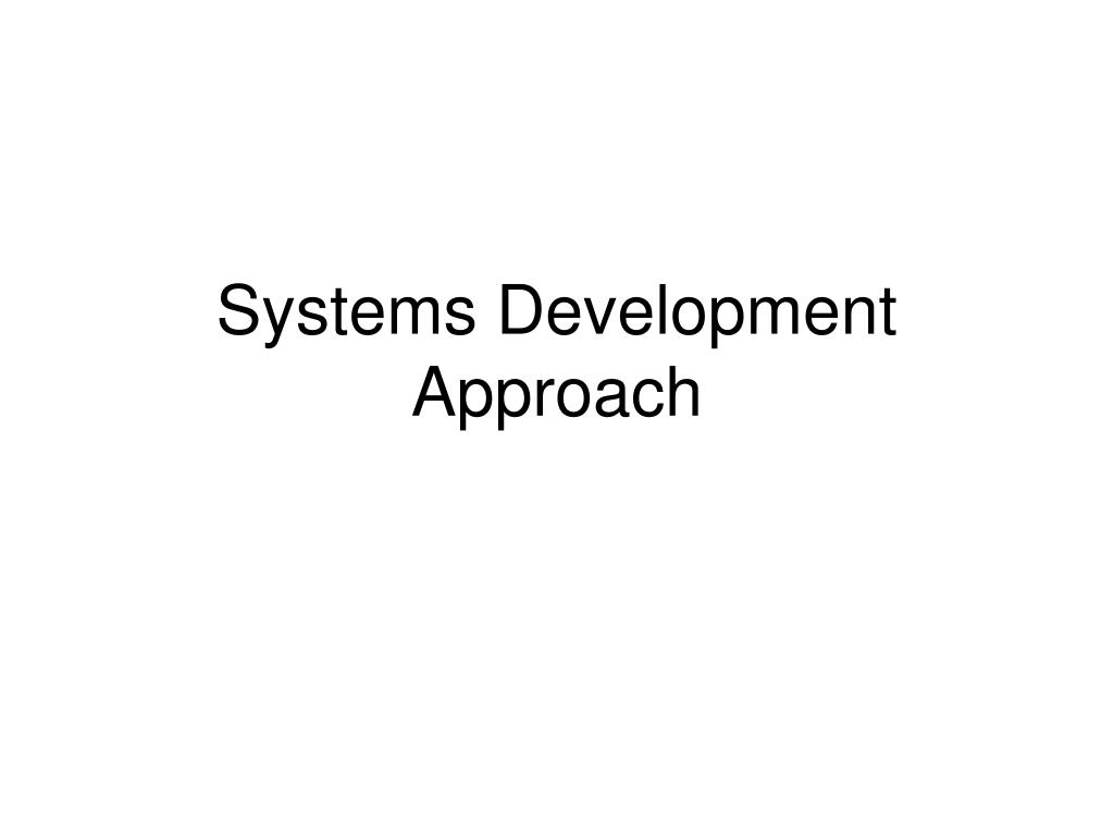 PPT - Systems Development Approach PowerPoint Presentation, free ...