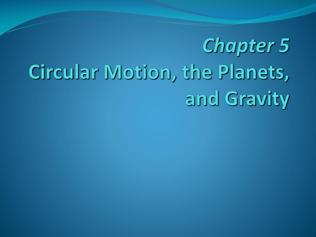 PPT - Chapter 5 Circular Motion, the Planets, and Gravity PowerPoint ...