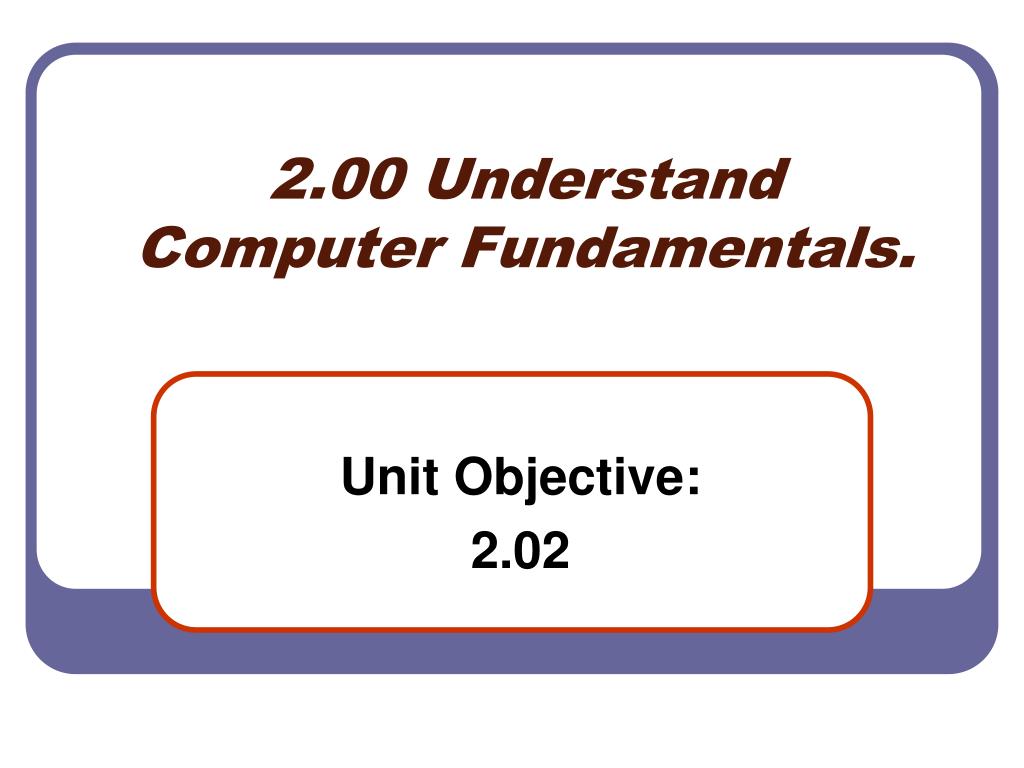 PPT - 2.00 Understand Computer Fundamentals. PowerPoint Presentation ...