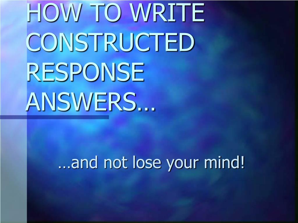 PPT - HOW TO WRITE CONSTRUCTED RESPONSE ANSWERS… PowerPoint ...