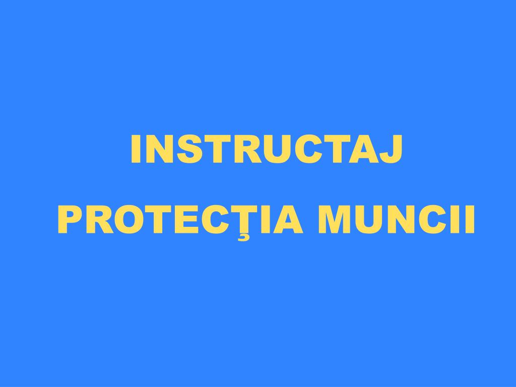 PPT - INSTRUCTAJ PROTEC ŢIA MUNCII PowerPoint Presentation, free ...
