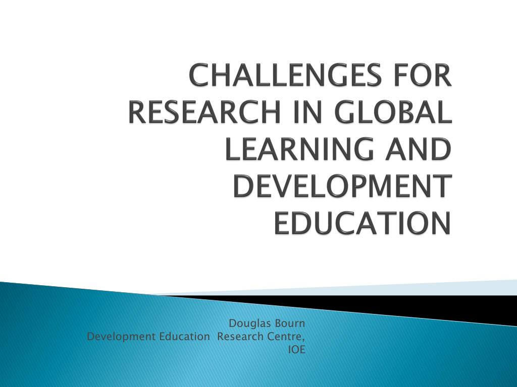 PPT - CHALLENGES FOR RESEARCH IN GLOBAL LEARNING AND DEVELOPMENT ...