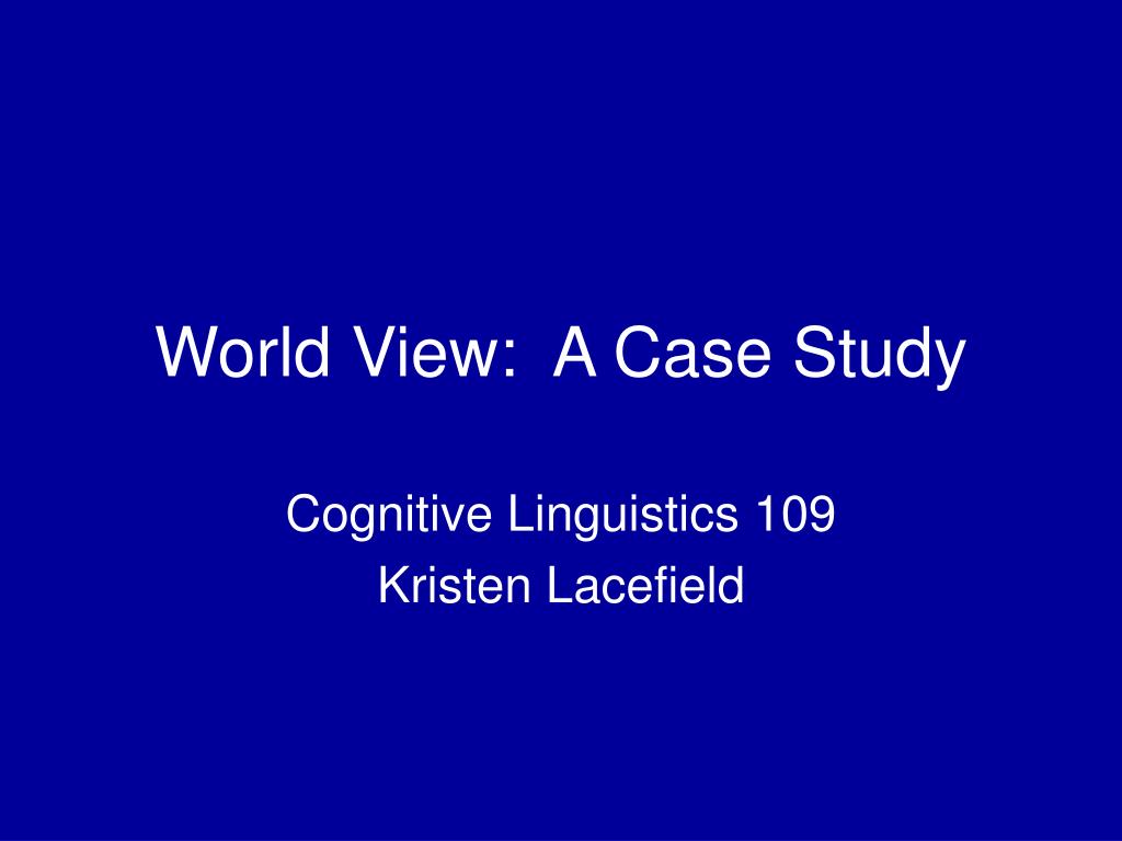 PPT - World View: A Case Study PowerPoint Presentation, free download ...