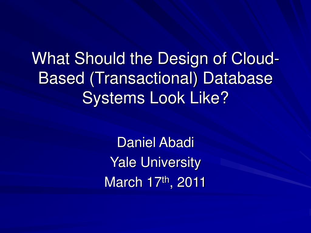 PPT - What Should the Design of Cloud-Based (Transactional) Database ...