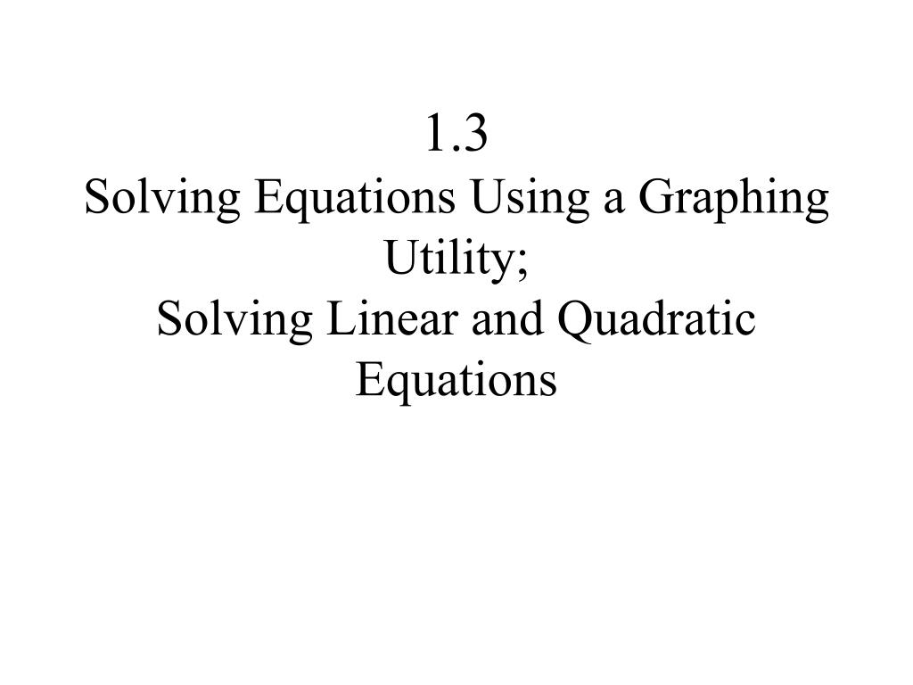 PPT - 1.3 Solving Equations Using a Graphing Utility; Solving Linear ...