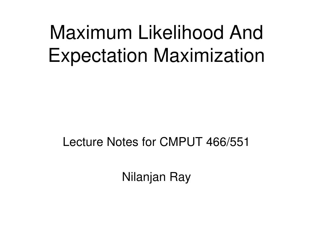 PPT - Maximum Likelihood And Expectation Maximization PowerPoint Presentation - ID:613819