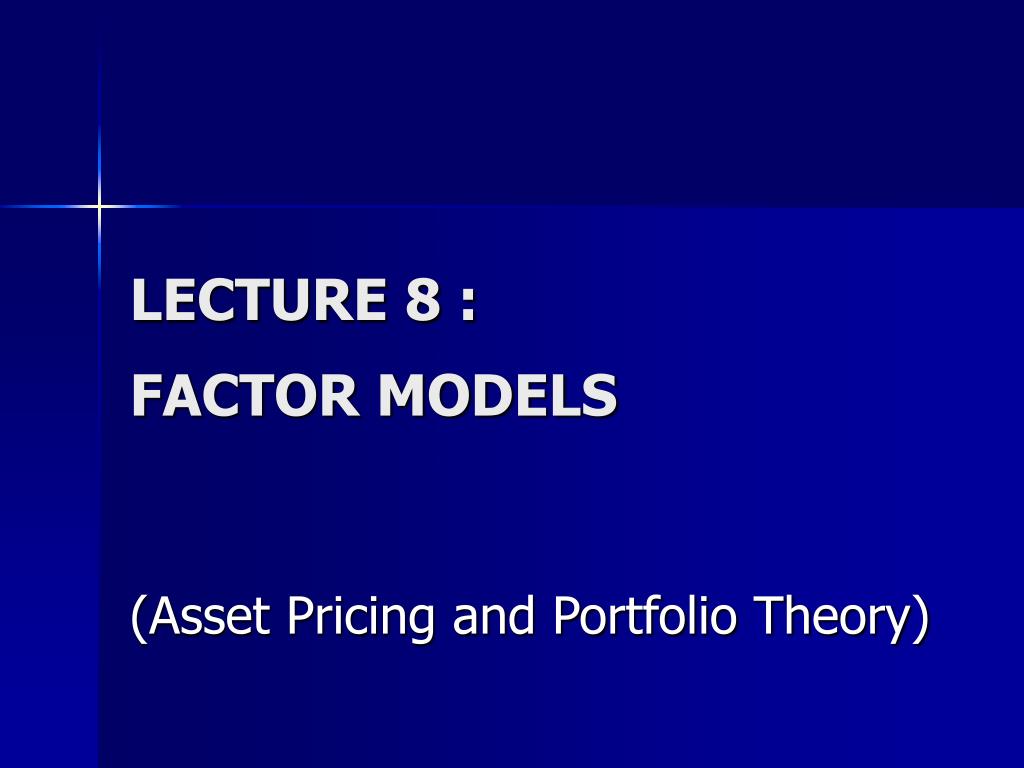 PPT - LECTURE 8 : FACTOR MODELS PowerPoint Presentation, free download ...