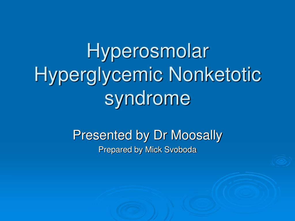 PPT - Hyperosmolar Hyperglycemic Nonketotic syndrome PowerPoint ...