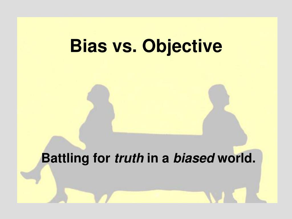 PPT - Bias vs. Objective PowerPoint Presentation, free download - ID:623475