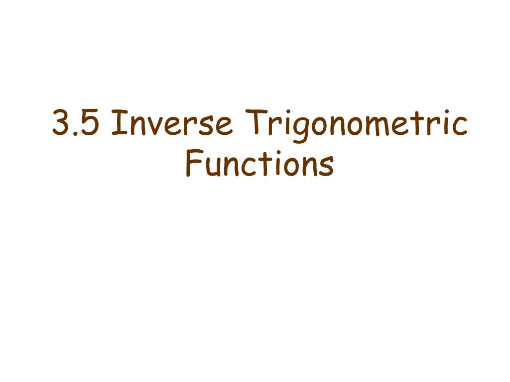PPT - 3.5 Inverse Trigonometric Functions PowerPoint Presentation, free ...