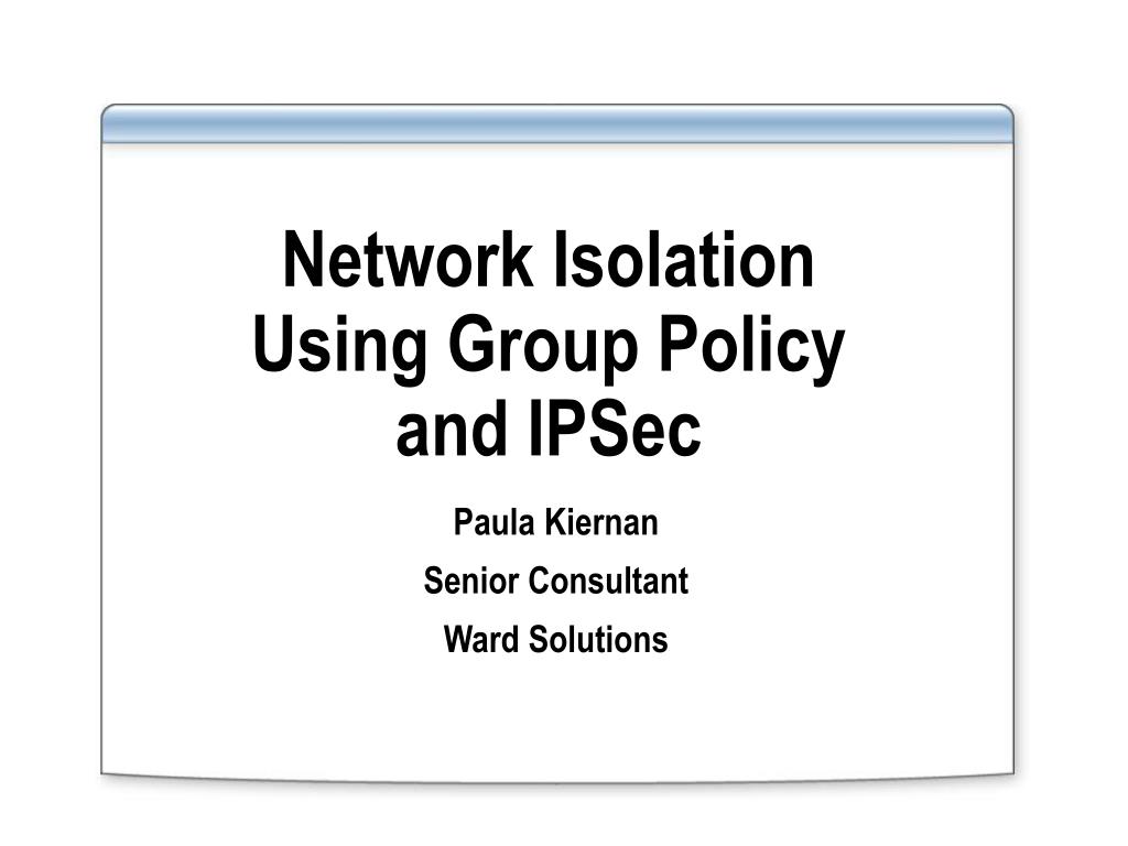 PPT - Network Isolation Using Group Policy and IPSec PowerPoint ...