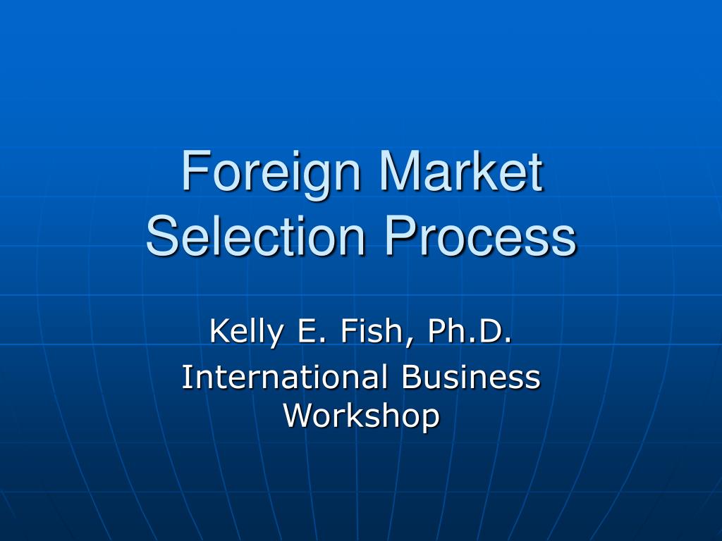 PPT - Foreign Market Selection Process PowerPoint Presentation, free ...