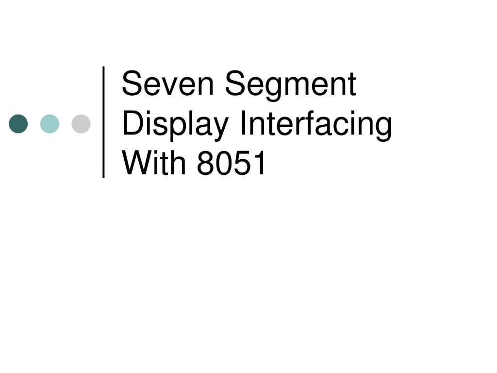 PPT - Seven Segment Display Interfacing With 8051 PowerPoint ... PPT - Seven Segment Display Interfacing With 8051 PowerPoint ...