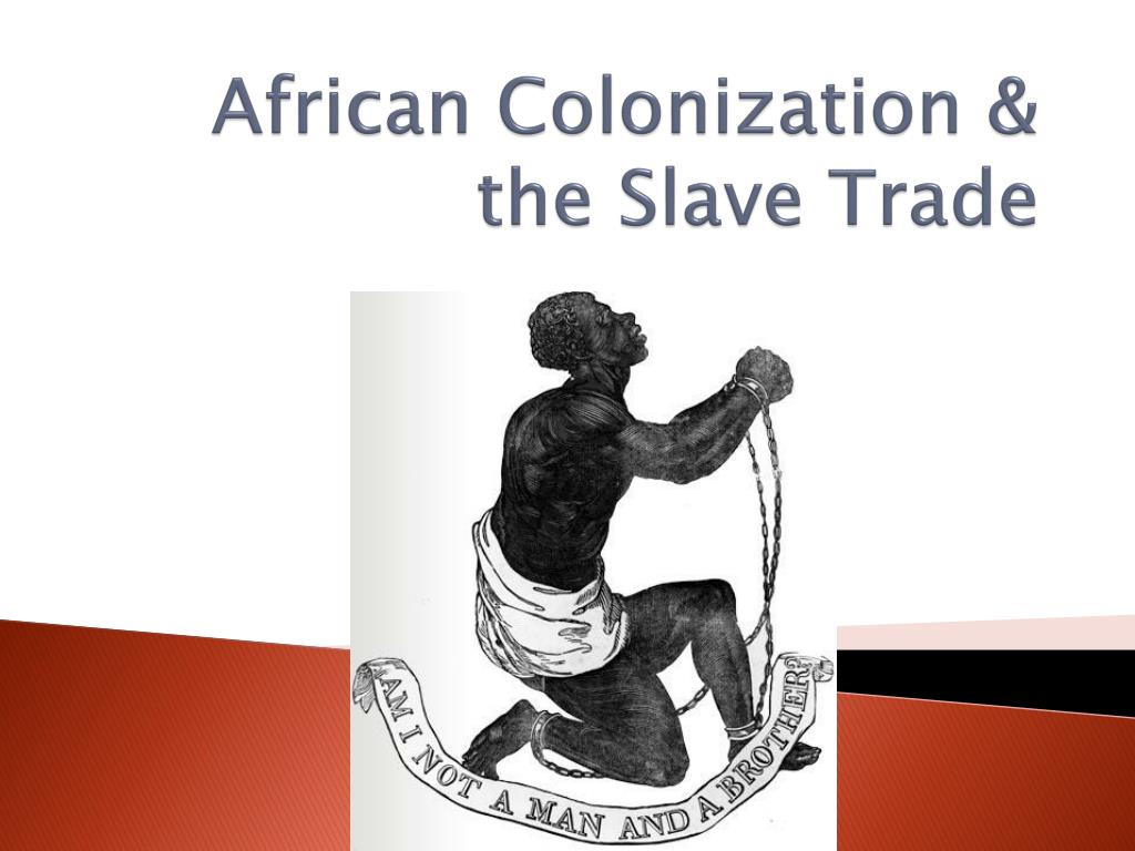 PPT - African Colonization & the Slave Trade PowerPoint Presentation ...