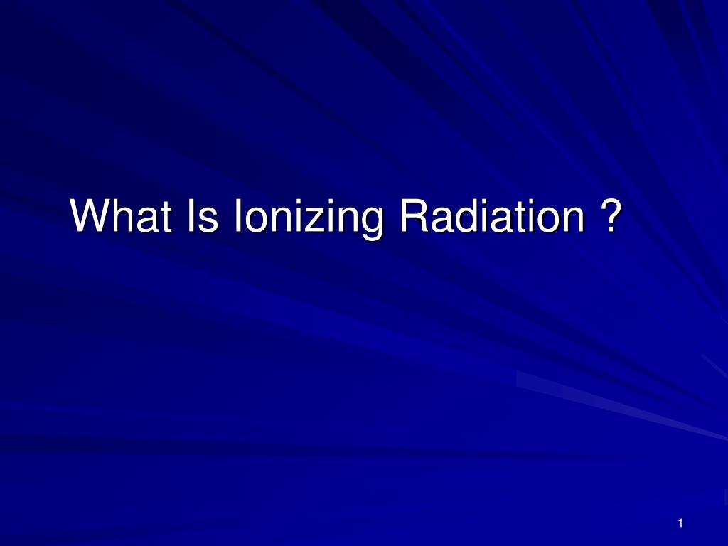 PPT - What Is Ionizing Radiation ? PowerPoint Presentation, free ...