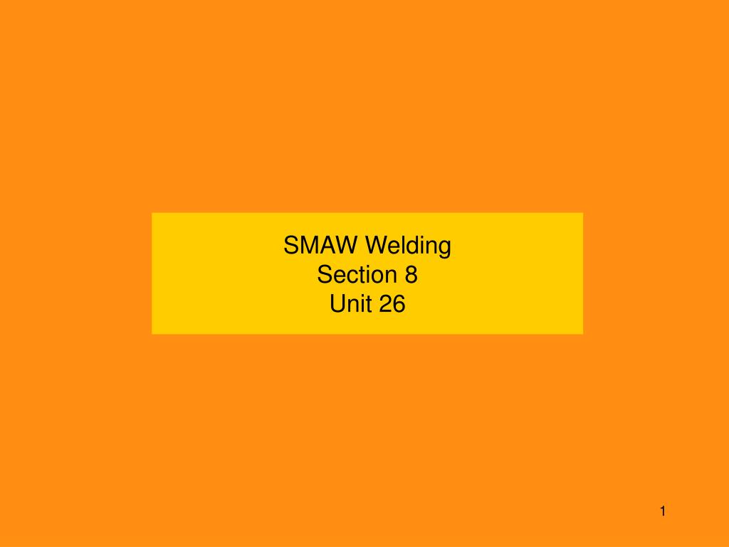 PPT - SMAW Welding Section 8 Unit 26 PowerPoint Presentation, free ...