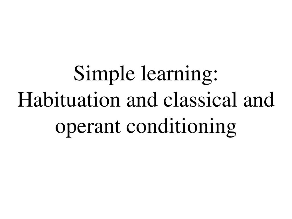 PPT - Simple learning: Habituation and classical and operant ...
