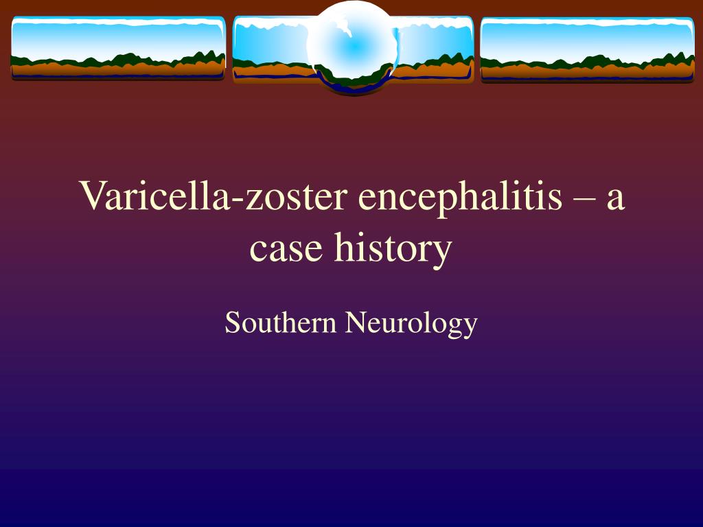 PPT - Varicella-zoster encephalitis – a case history PowerPoint ...