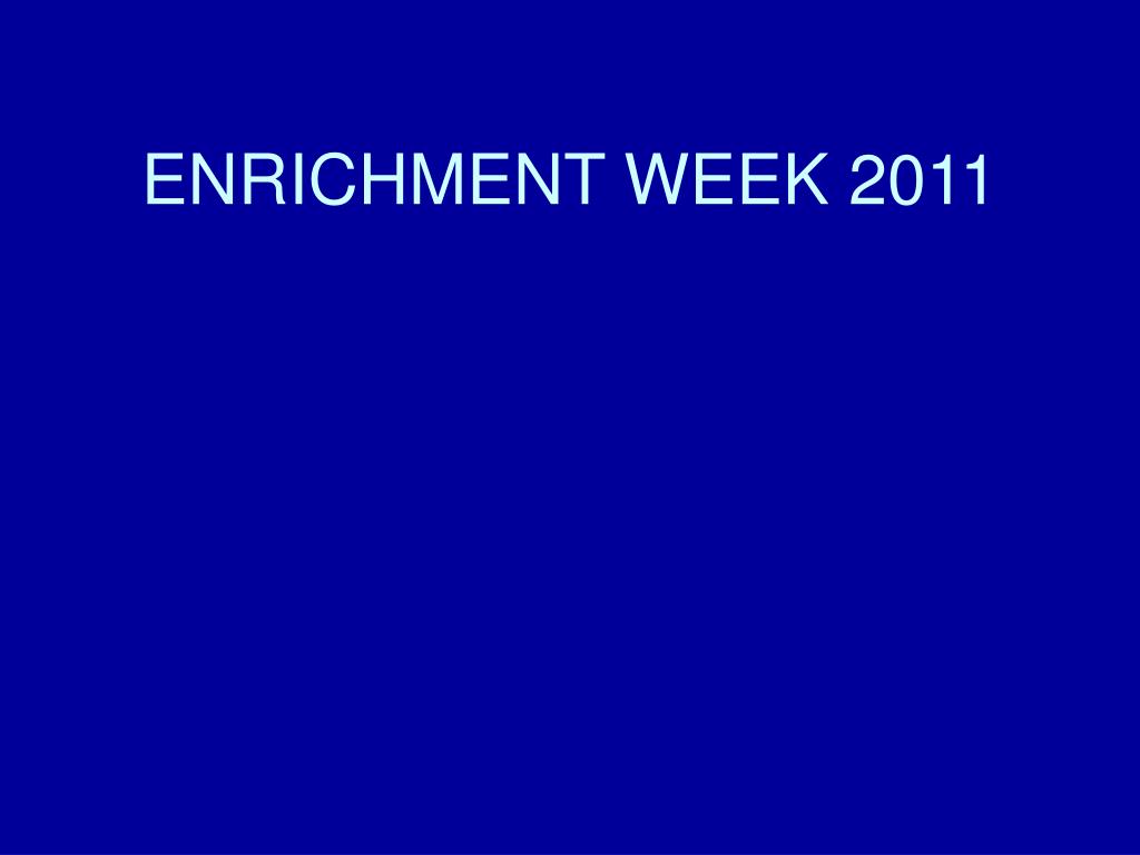 PPT - ENRICHMENT WEEK 2011 PowerPoint Presentation, free download - ID ...