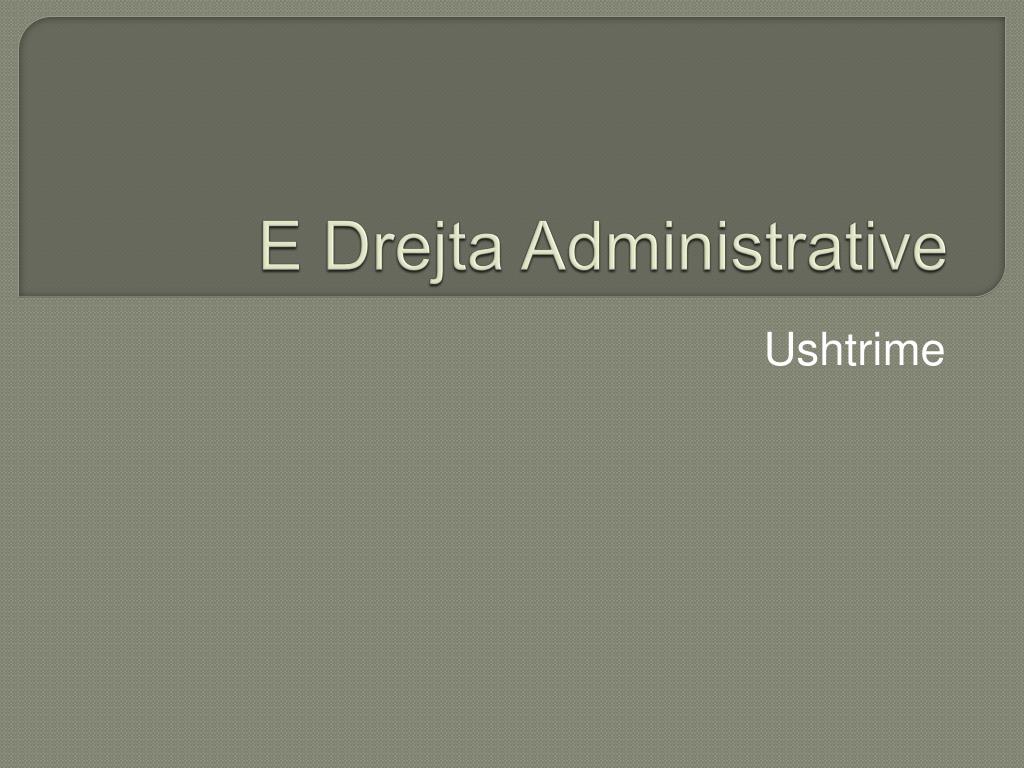 PPT - E Drejta Administrative PowerPoint Presentation, free download ...