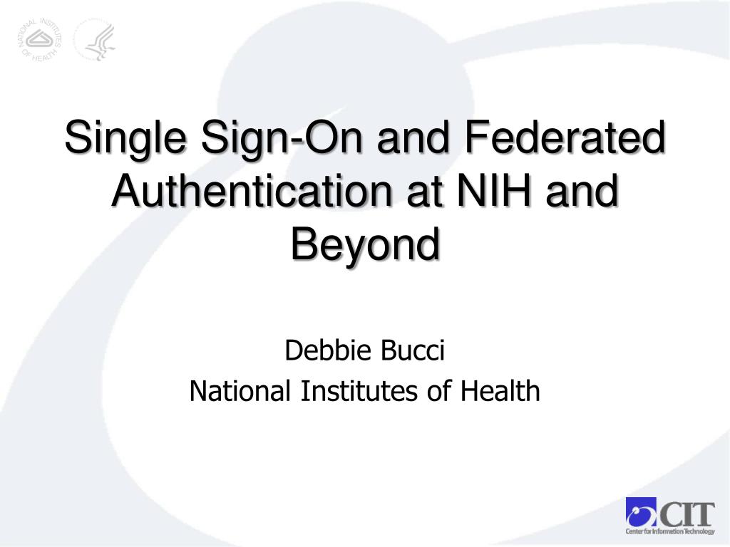 PPT - Single Sign-On and Federated Authentication at NIH and Beyond PowerPoint Presentation - ID ...