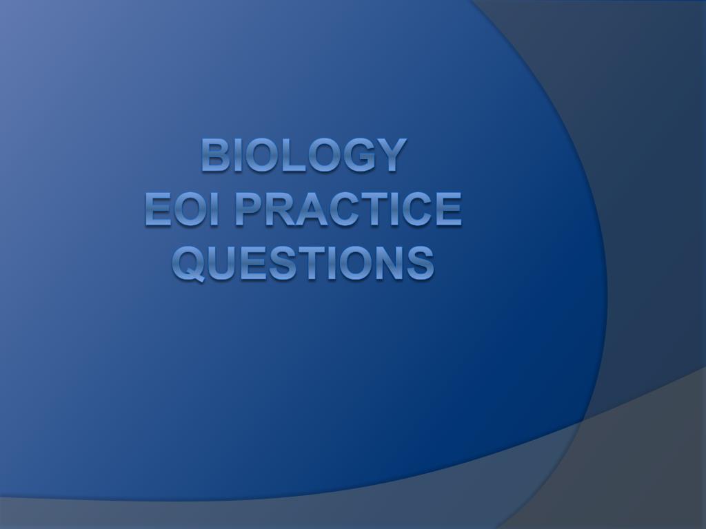 PPT - BIOLOGY EOI PRACTICE QUESTIONS PowerPoint Presentation, free ...