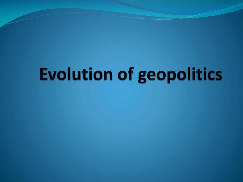 PPT - Evolution of geopolitics PowerPoint Presentation, free download ...