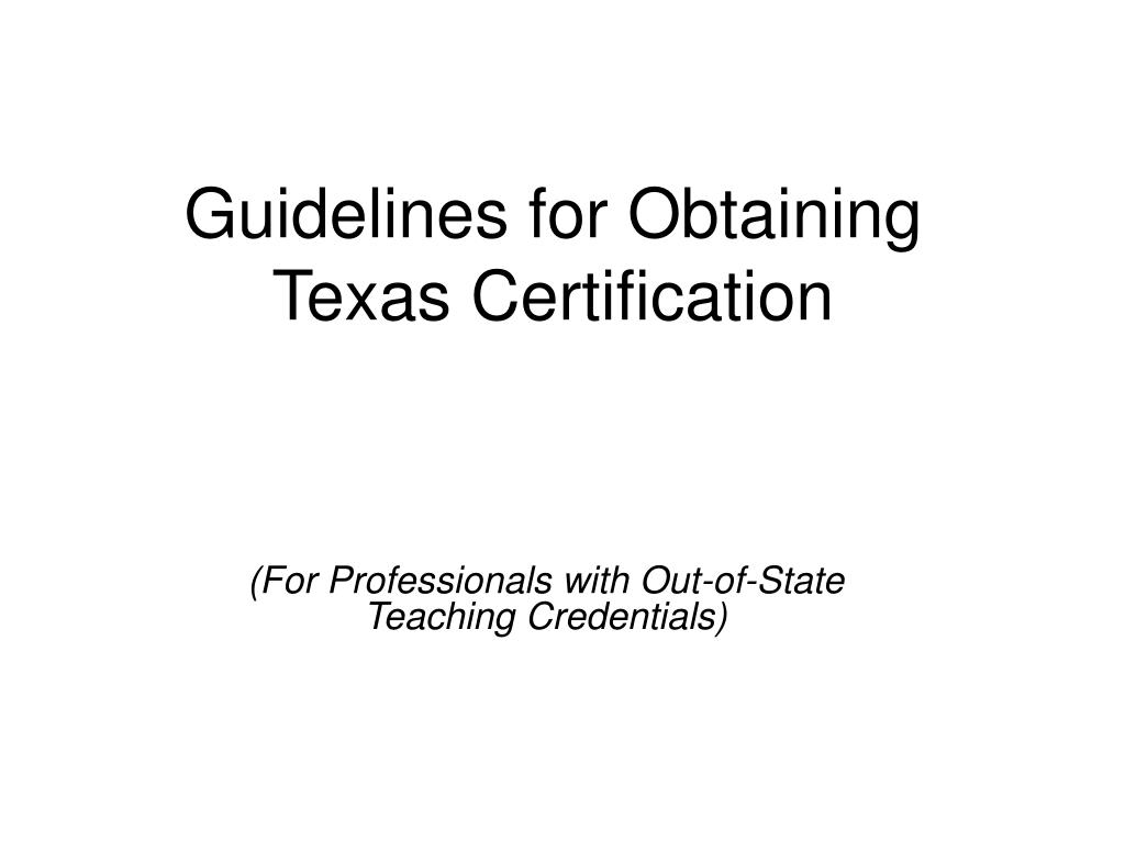 PPT - Guidelines for Obtaining Texas Certification PowerPoint ...