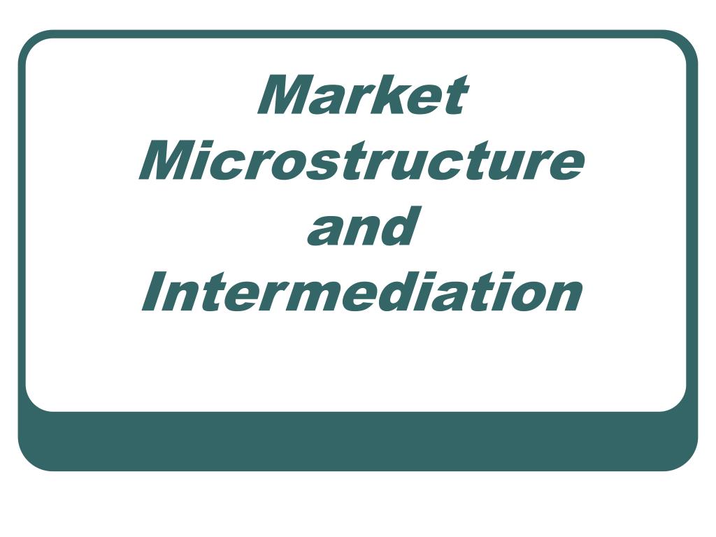 PPT - Market Microstructure and Intermediation PowerPoint Presentation ...