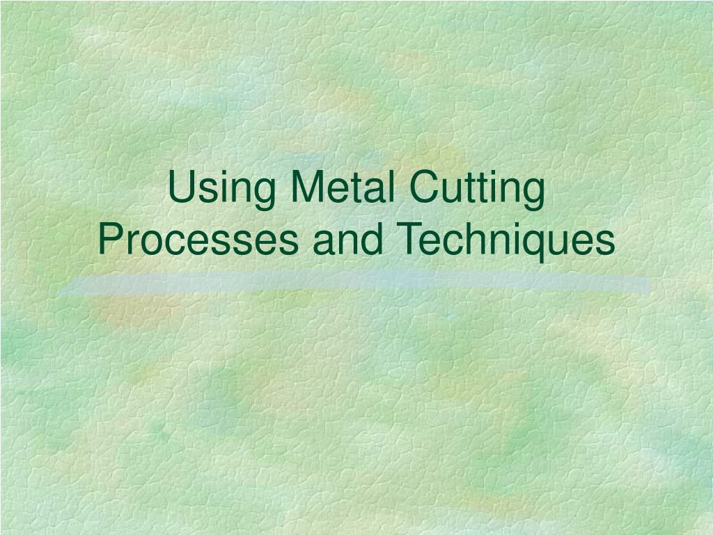 PPT - Using Metal Cutting Processes and Techniques PowerPoint ...