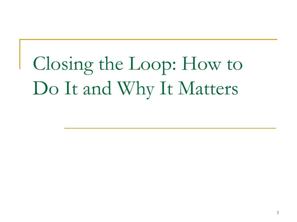 PPT - Closing the Loop: How to Do It and Why It Matters PowerPoint ...