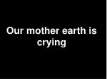 PPT - SAVE OUR MOTHER EARTH PowerPoint Presentation, free download - ID ...