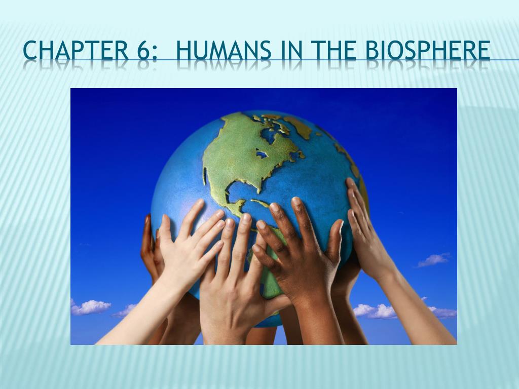 PPT - CHAPTER 6: HUMANS IN THE BIOSPHERE PowerPoint Presentation, free ...