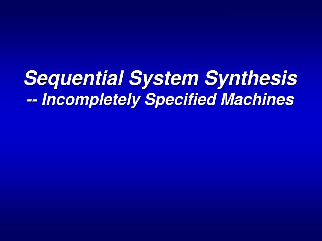 PPT - Sequential System Synthesis -- Incompletely Specified Machines PowerPoint Presentation ...