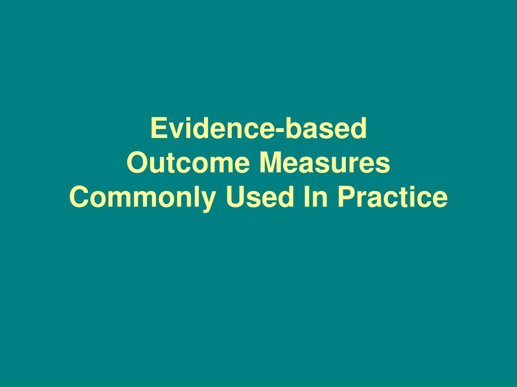 PPT - Evidence-based Outcome Measures Commonly Used In Practice ...