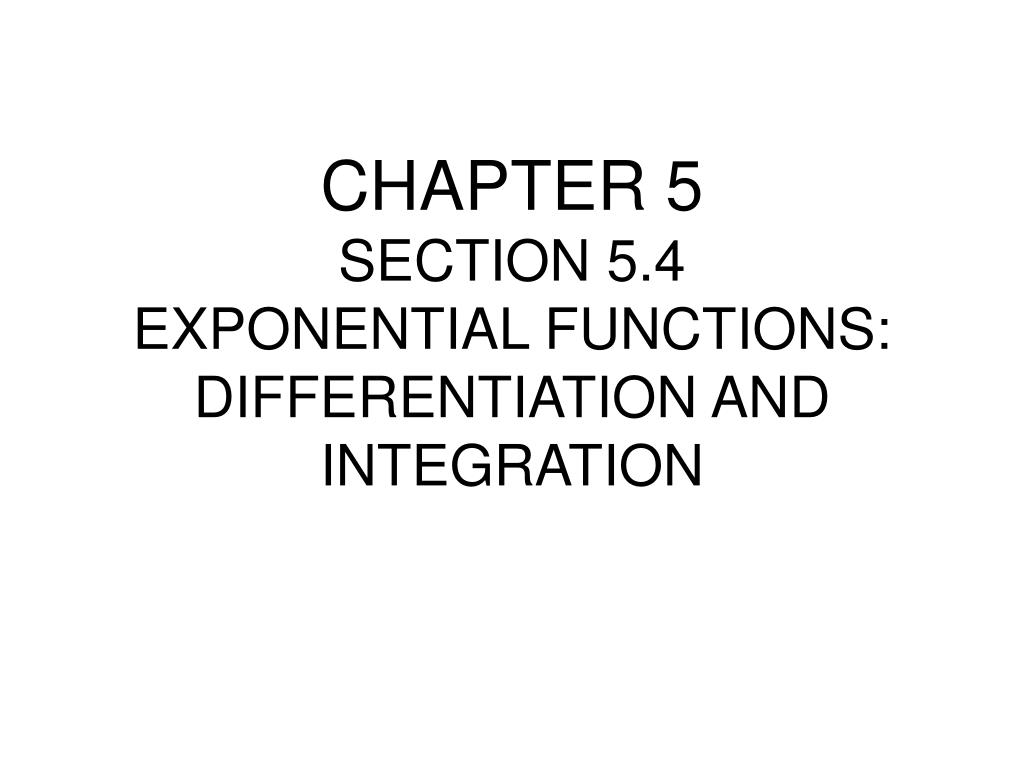 PPT - CHAPTER 5 SECTION 5.4 EXPONENTIAL FUNCTIONS: DIFFERENTIATION AND INTEGRATION PowerPoint ...