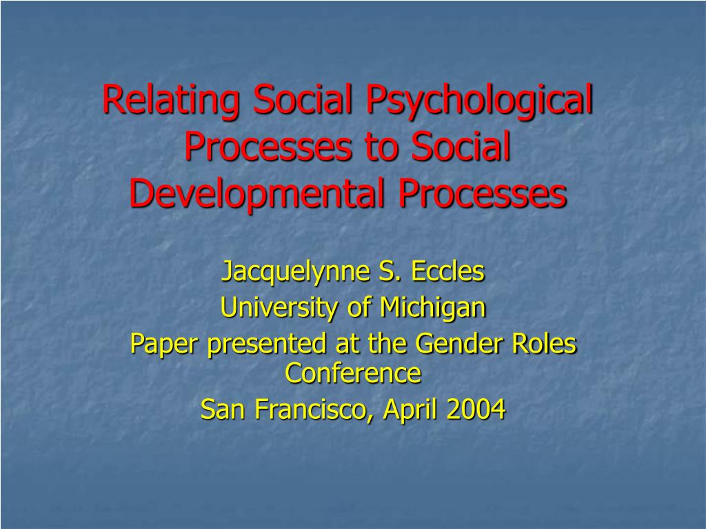 PPT - Relating Social Psychological Processes to Social Developmental ...