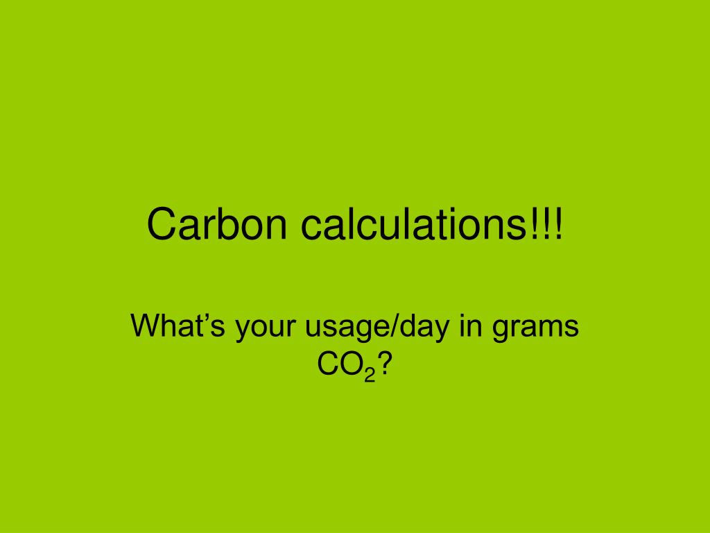 PPT - Carbon calculations!!! PowerPoint Presentation, free download ...