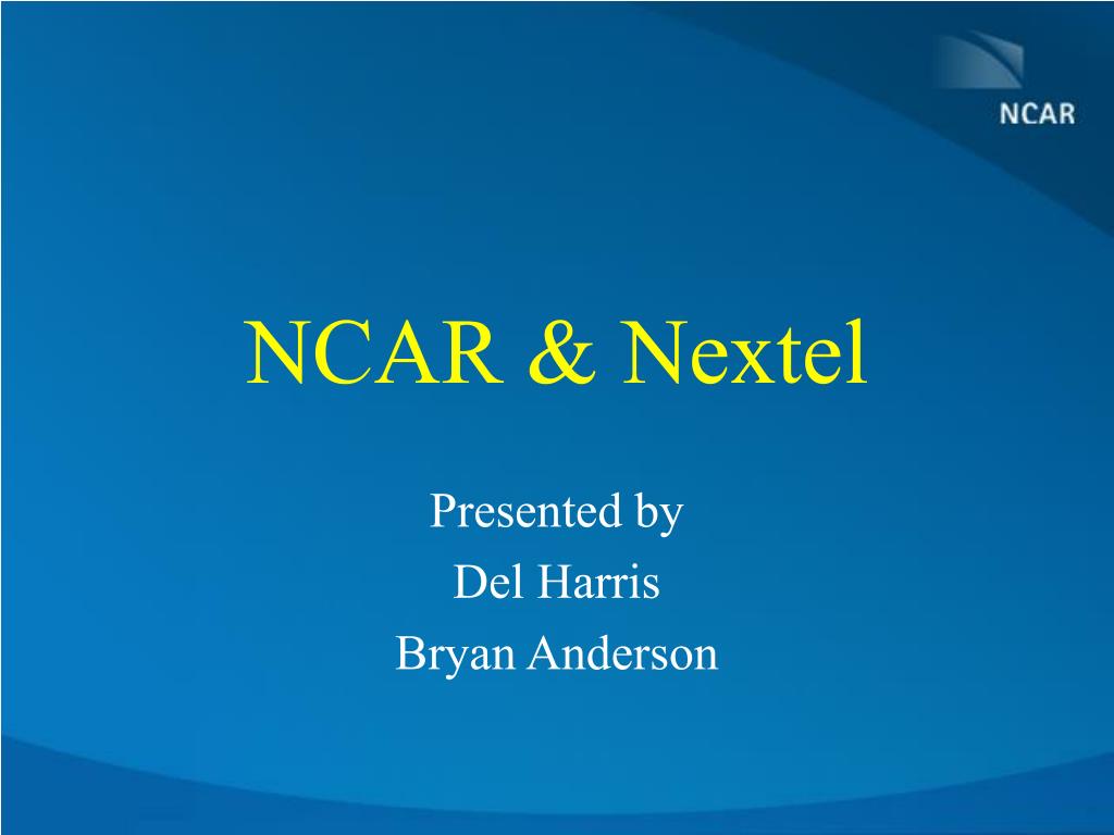 PPT - NCAR & Nextel PowerPoint Presentation, free download - ID:690891