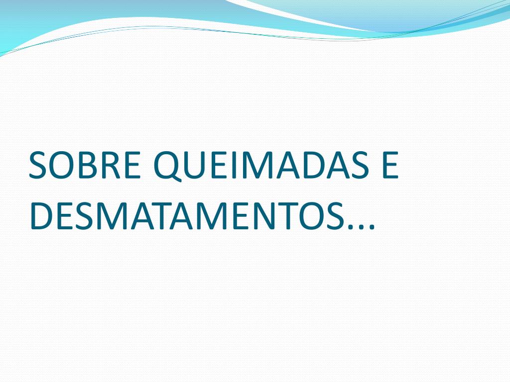 PPT - SOBRE QUEIMADAS E DESMATAMENTOS... PowerPoint Presentation, free download - ID:693098