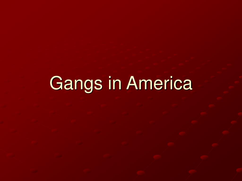 PPT - Gangs in America PowerPoint Presentation, free download - ID:696674