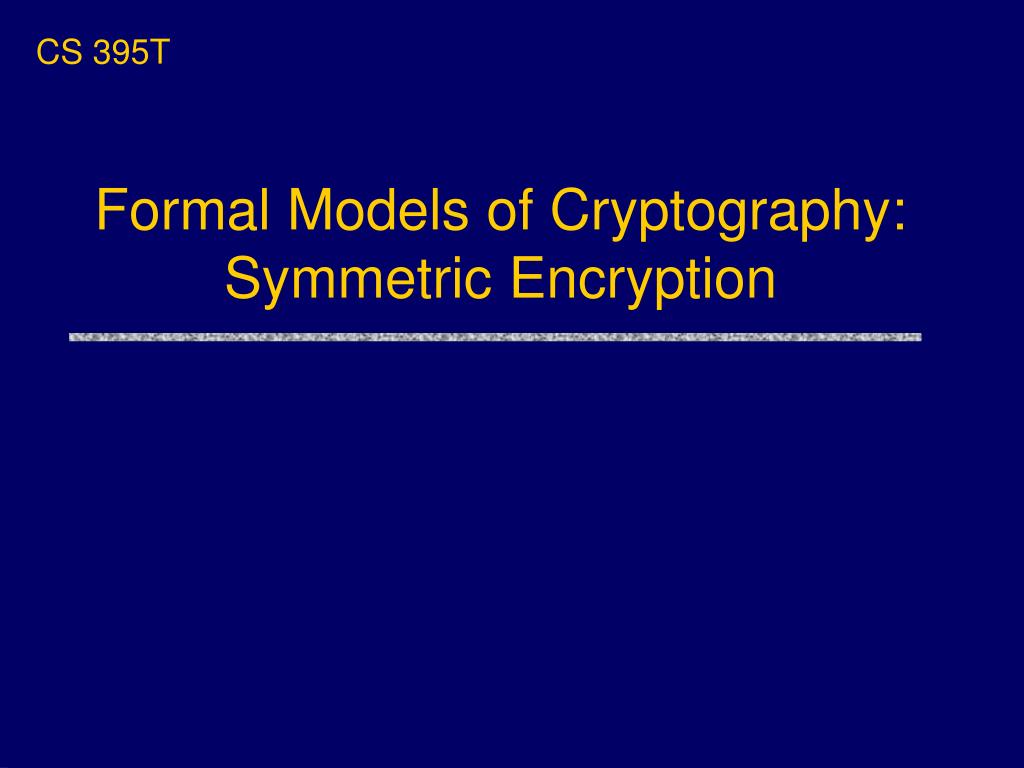 PPT - Formal Models of Cryptography: Symmetric Encryption PowerPoint ...