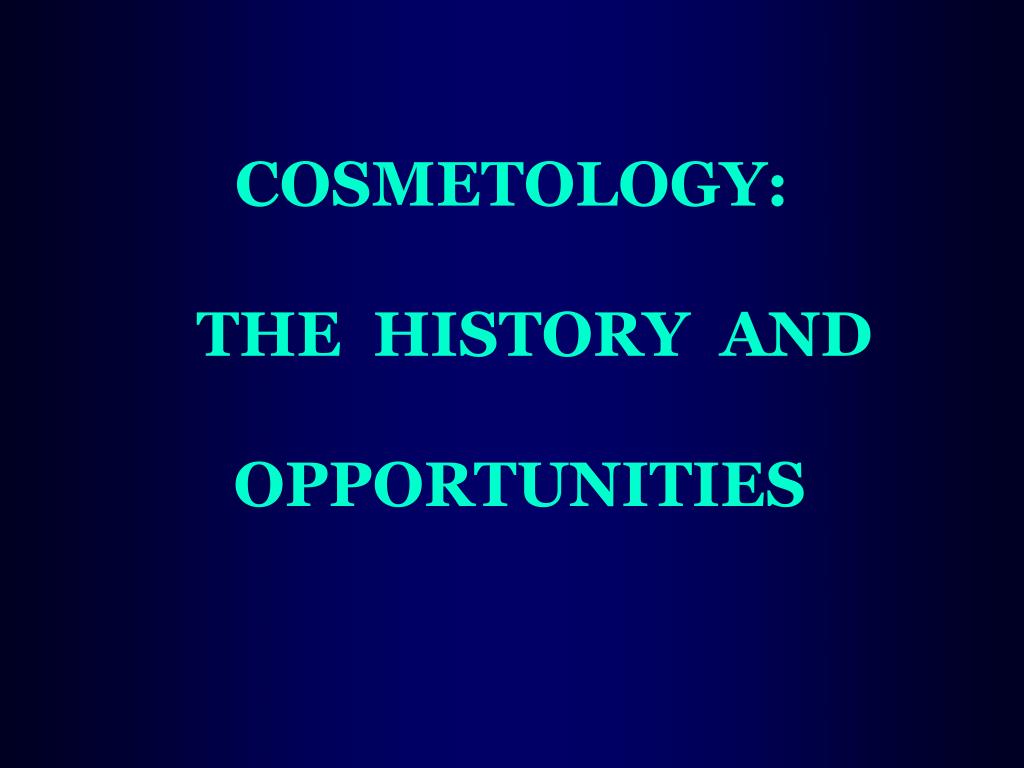 PPT - COSMETOLOGY: THE HISTORY AND OPPORTUNITIES PowerPoint ...