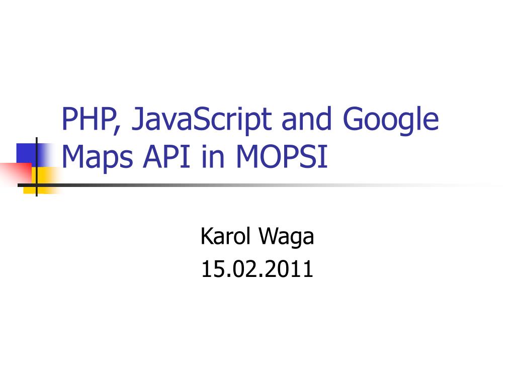 PPT - PHP, JavaScript and Google Maps API in MOPSI PowerPoint Presentation - ID:697882