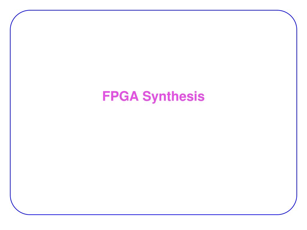 PPT - FPGA Synthesis PowerPoint Presentation, free download - ID:706762
