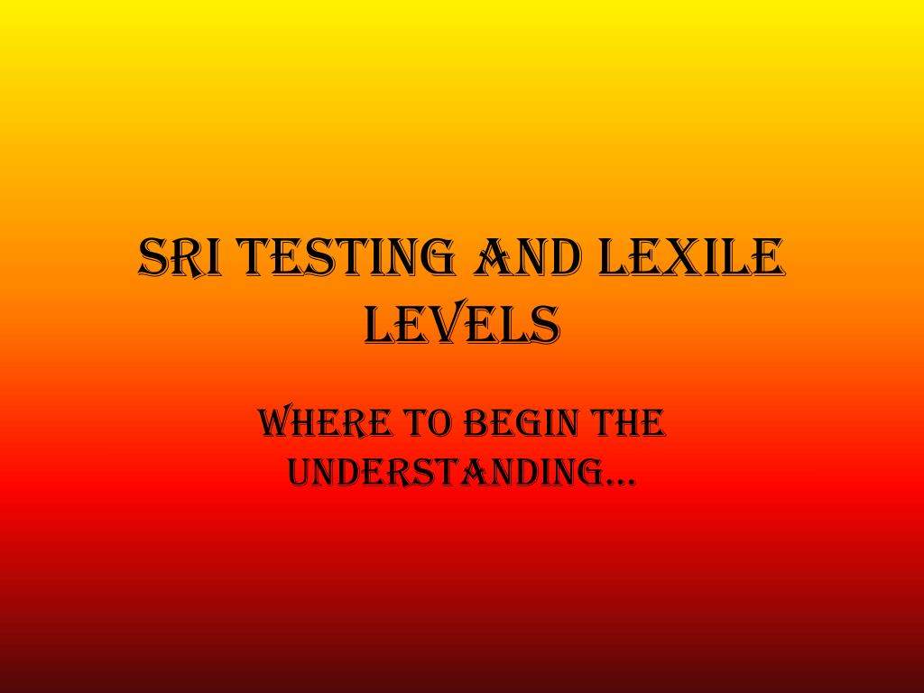 PPT - SRI Testing and Lexile Levels PowerPoint Presentation, free ...