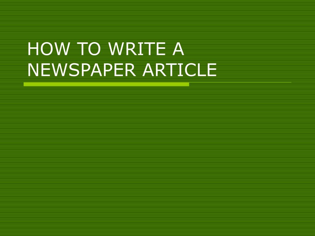 PPT - HOW TO WRITE A NEWSPAPER ARTICLE PowerPoint Presentation, free ...