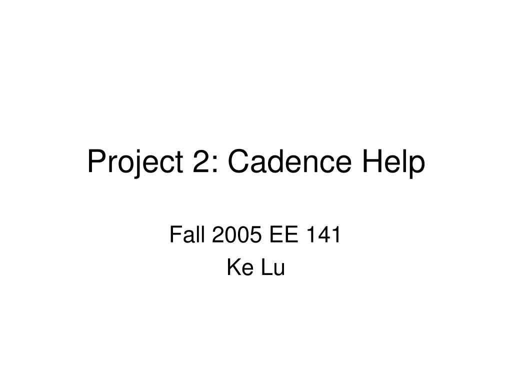 PPT - Project 2: Cadence Help PowerPoint Presentation, free download ...