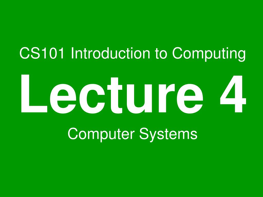 PPT - CS101 Introduction to Computing Lecture 4 Computer Systems PowerPoint Presentation - ID:711090